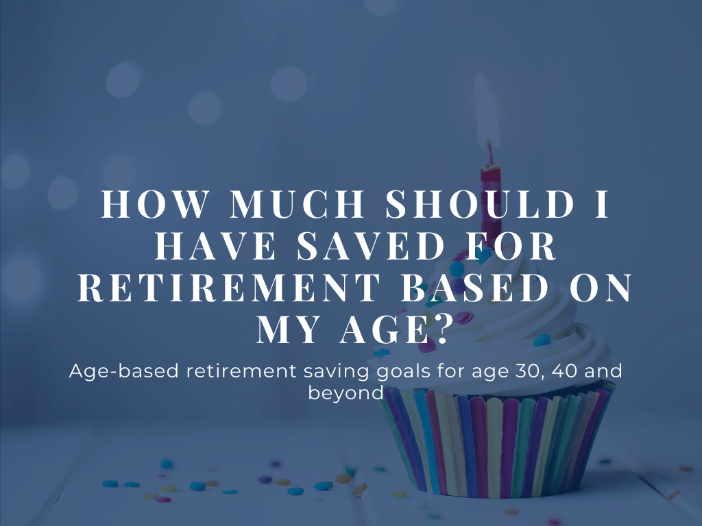 How Much Should I Have Saved For My Retirement At Age 30 40 And Beyond How Much Should I Have Saved For My Retirement At Age 30 40 And Beyond