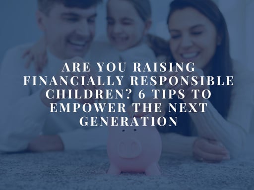 Are You Raising Financially Responsible Children? 6 Tips to Empower the ...