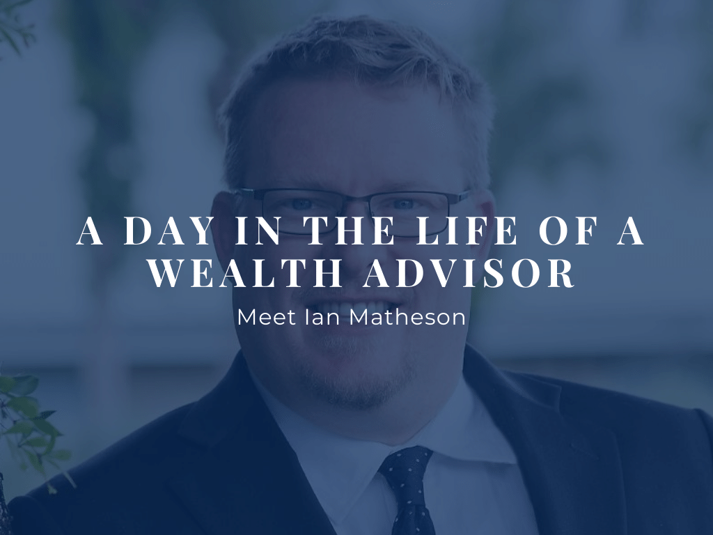 A Day in the Life of a Wealth Advisor: Meet Ian Matheson