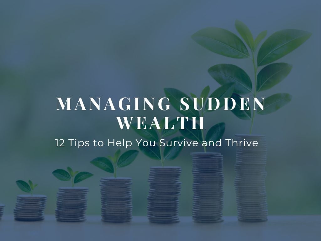 Managing Sudden Wealth: 12 Tips to Help You Survive and Thrive