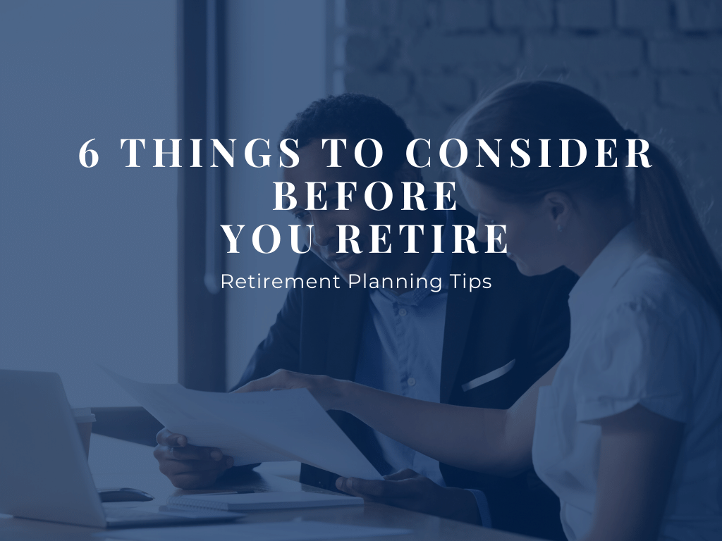 Retirement Planning Tips: 6 Things to Consider Before You Retire